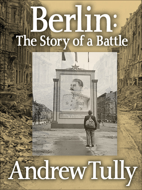 Berlin: The Story of a Battle by Andrew Tully - excerpt - eBook from ...